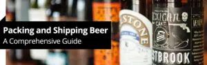 How to Pack and Ship Beer: The Ultimate Guide
